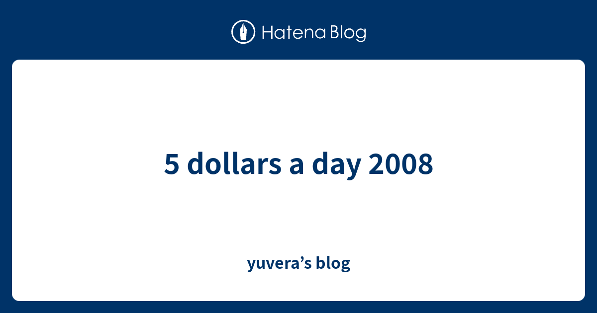 5 dollars a day 2008 - yuvera’s blog