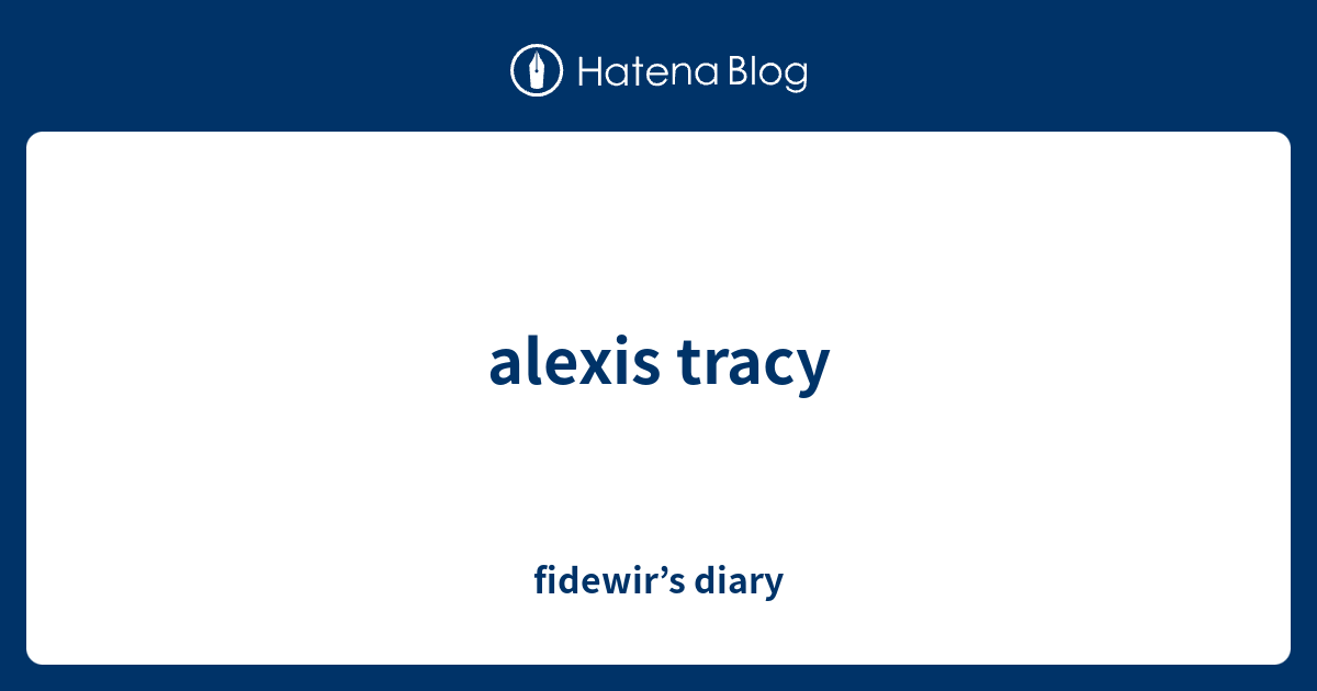 alexis tracy - fidewir’s diary