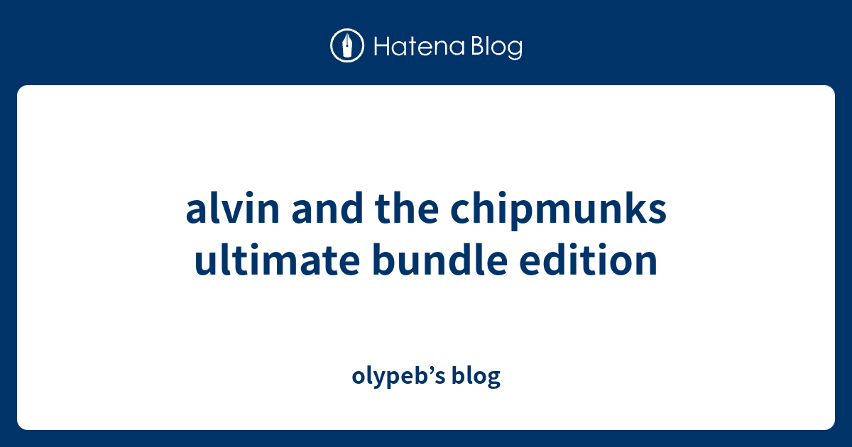 alvin and the chipmunks ultimate bundle edition - olypeb’s blog