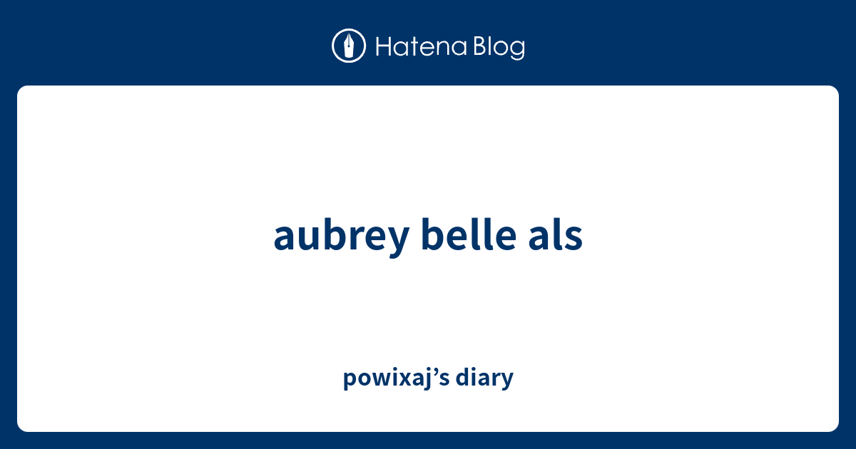 aubrey belle als - powixaj’s diary