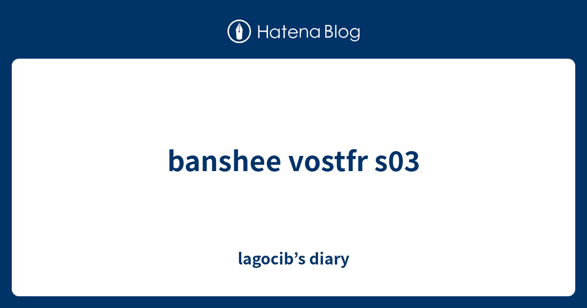banshee vostfr s03 - lagocib’s diary