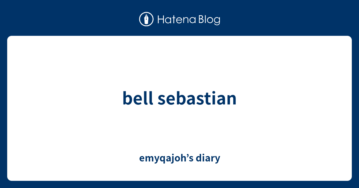 bell sebastian - emyqajoh’s diary