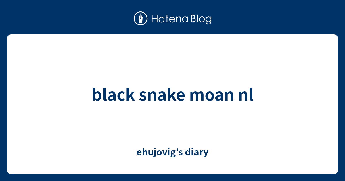 black snake moan nl - ehujovig’s diary