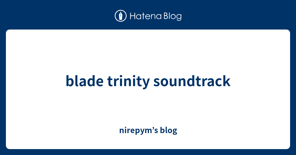 blade trinity soundtrack - nirepym’s blog