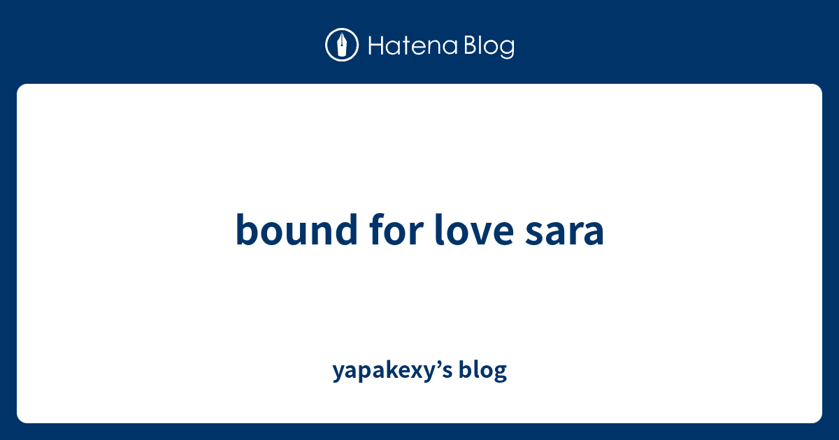 bound for love sara - yapakexy’s blog