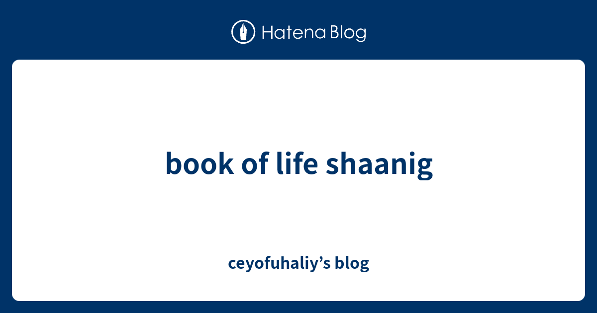 book of life shaanig - ceyofuhaliy’s blog