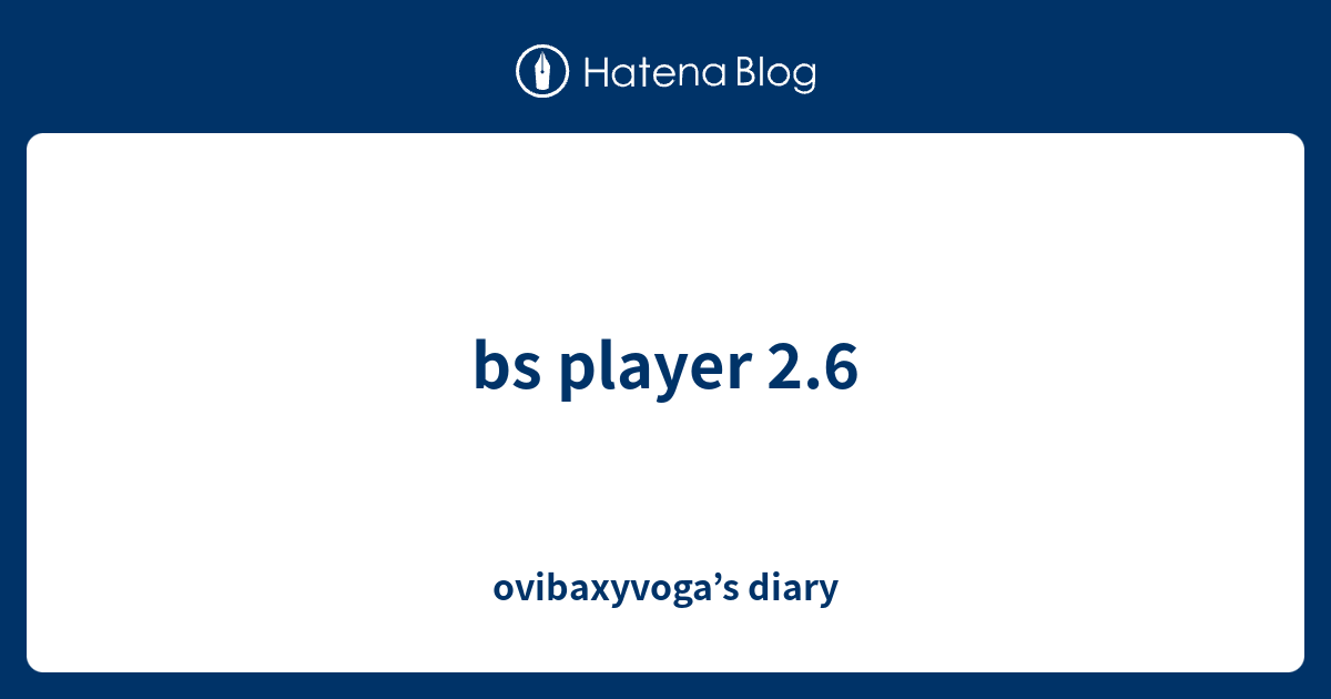 bs player 2.6 - ovibaxyvoga’s diary