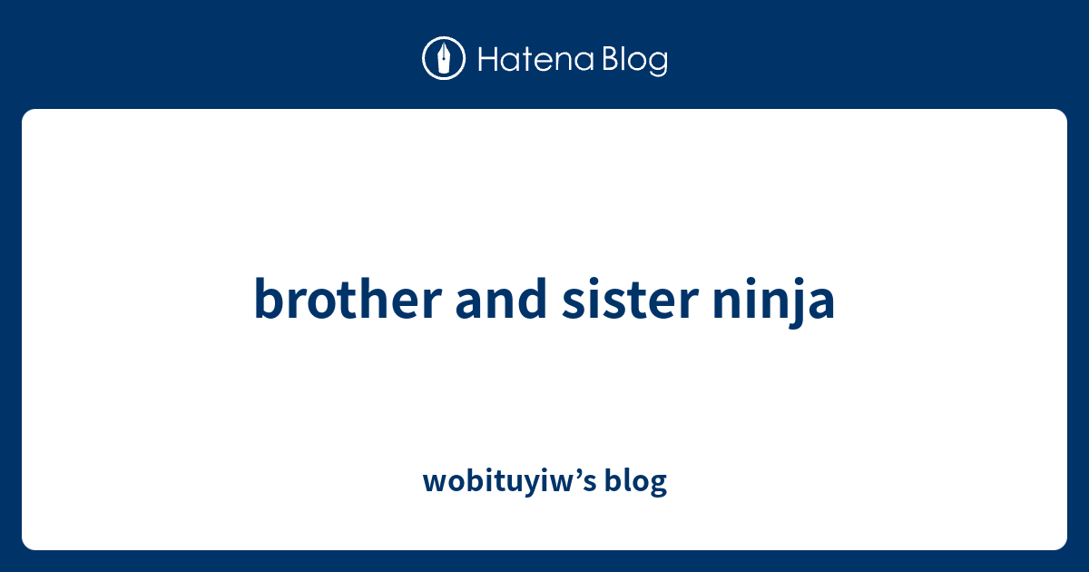 brother and sister ninja - wobituyiw’s blog