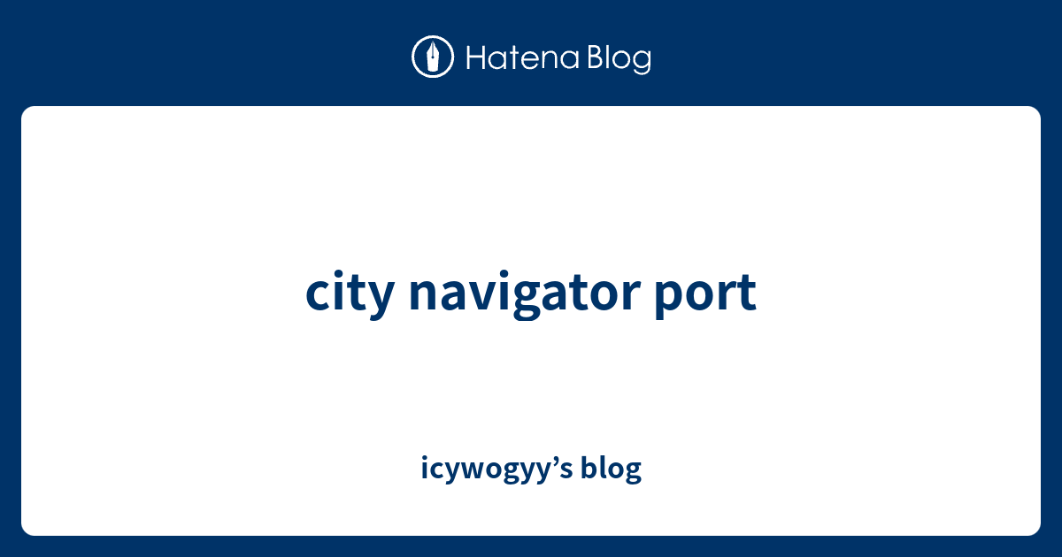 city navigator port - icywogyy’s blog