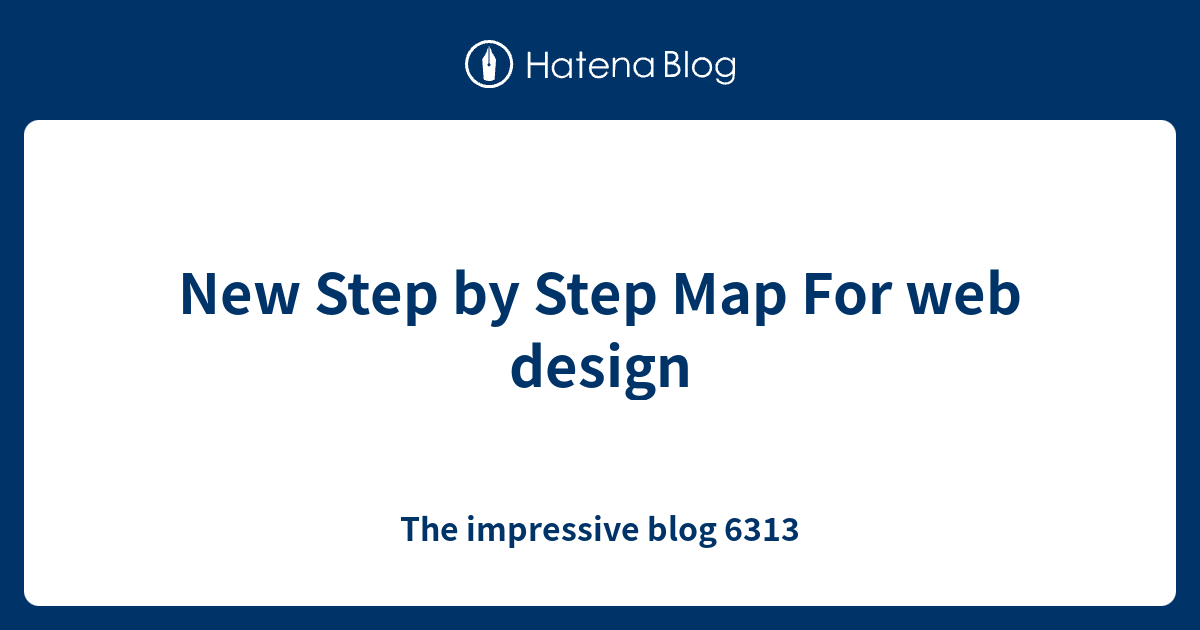 New Step by Step Map For web design - The impressive blog 6313