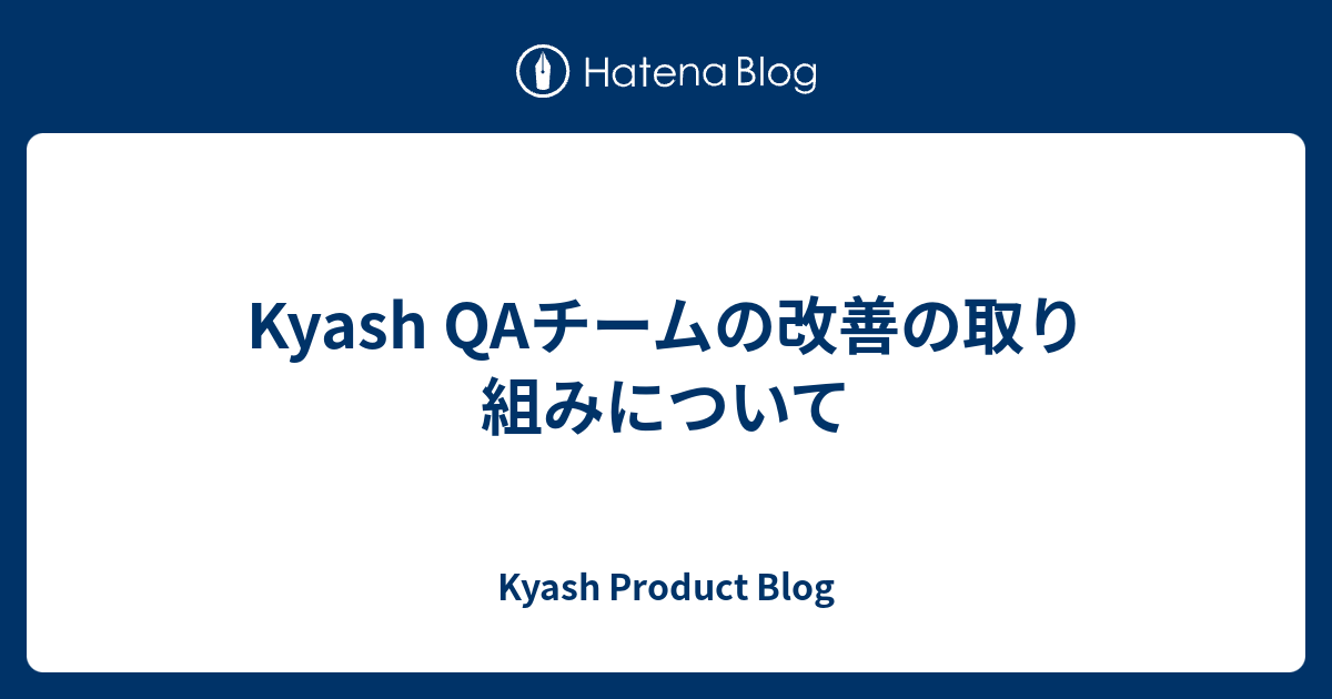 Kyash QAチームの改善の取り組みについて - Kyash Product Blog