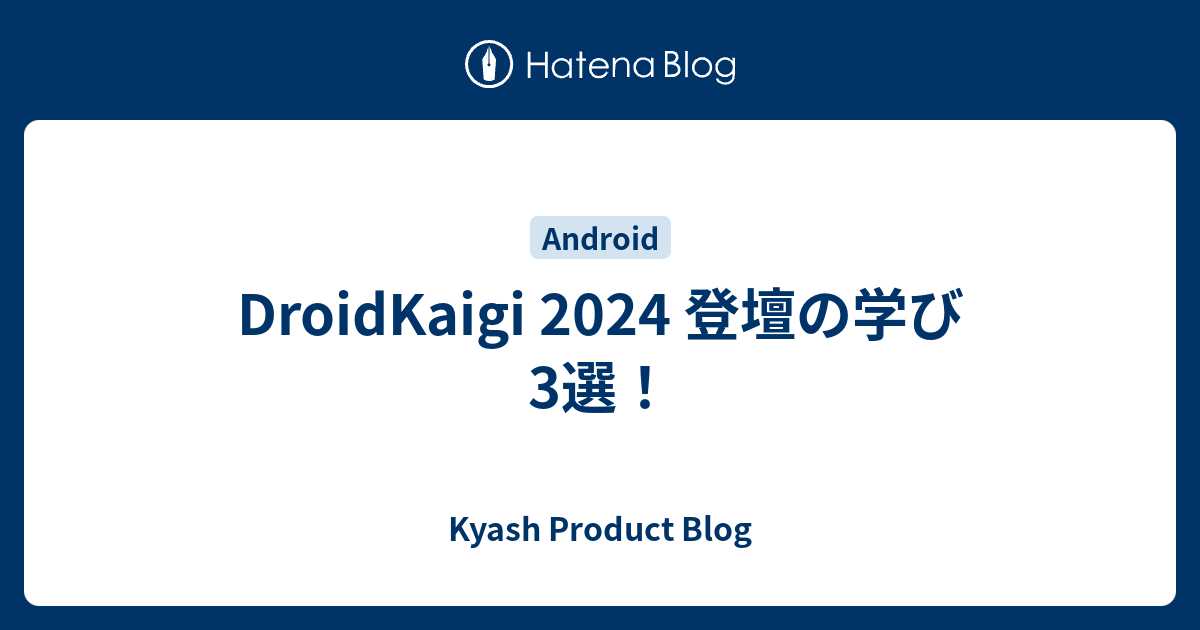 DroidKaigi 2024 登壇の学び3選！ - Kyash Product Blog