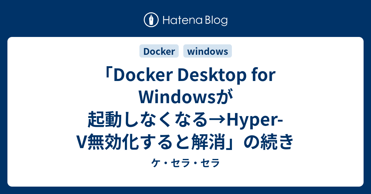 「Docker Desktop for Windowsが起動しなくなる→Hyper-V無効化すると解消」の続き - ケ・セラ・セラ