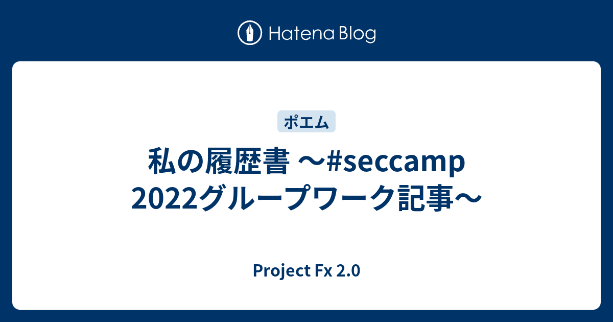 私の履歴書 〜#seccamp 2022グループワーク記事〜 - Project Fx 2.0