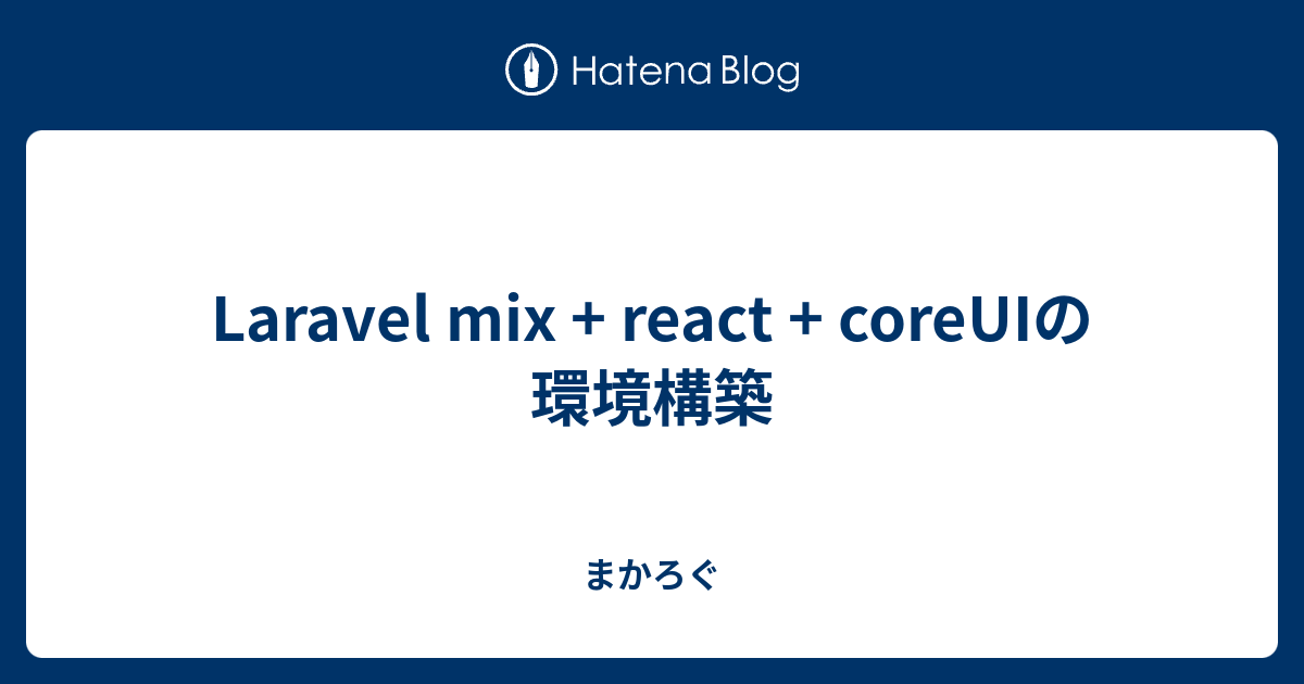 Laravel mix + react + coreUIの環境構築 - まかろぐ