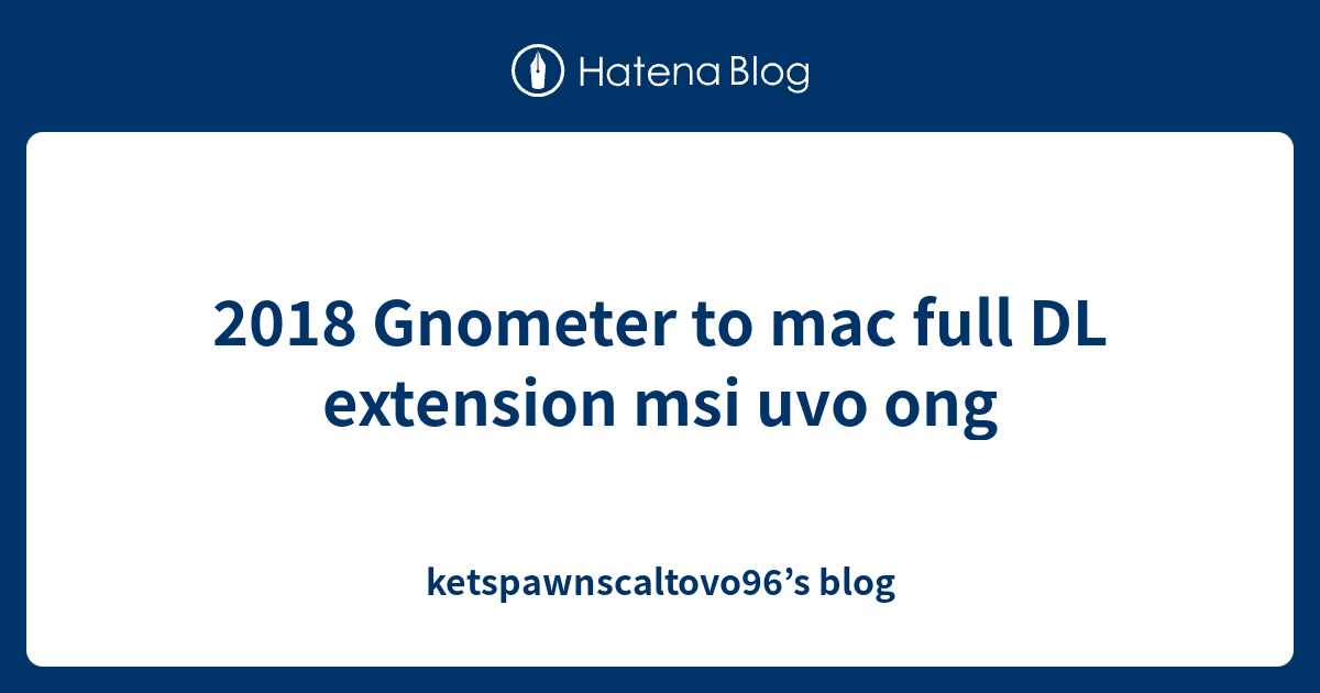 2018 Gnometer to mac full DL extension msi uvo ong - ketspawnscaltovo96 ...