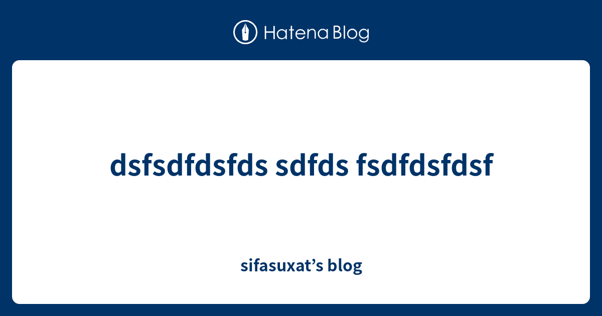 dsfsdfdsfds sdfds fsdfdsfdsf - sifasuxat’s blog