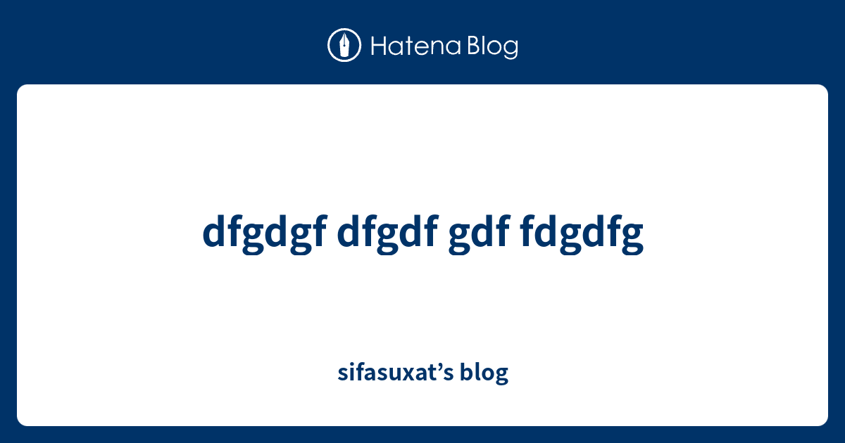 dfgdgf dfgdf gdf fdgdfg - sifasuxat’s blog