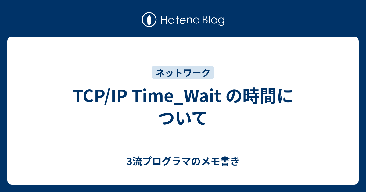 TCP/IP Time_Wait の時間について - 3流プログラマのメモ書き