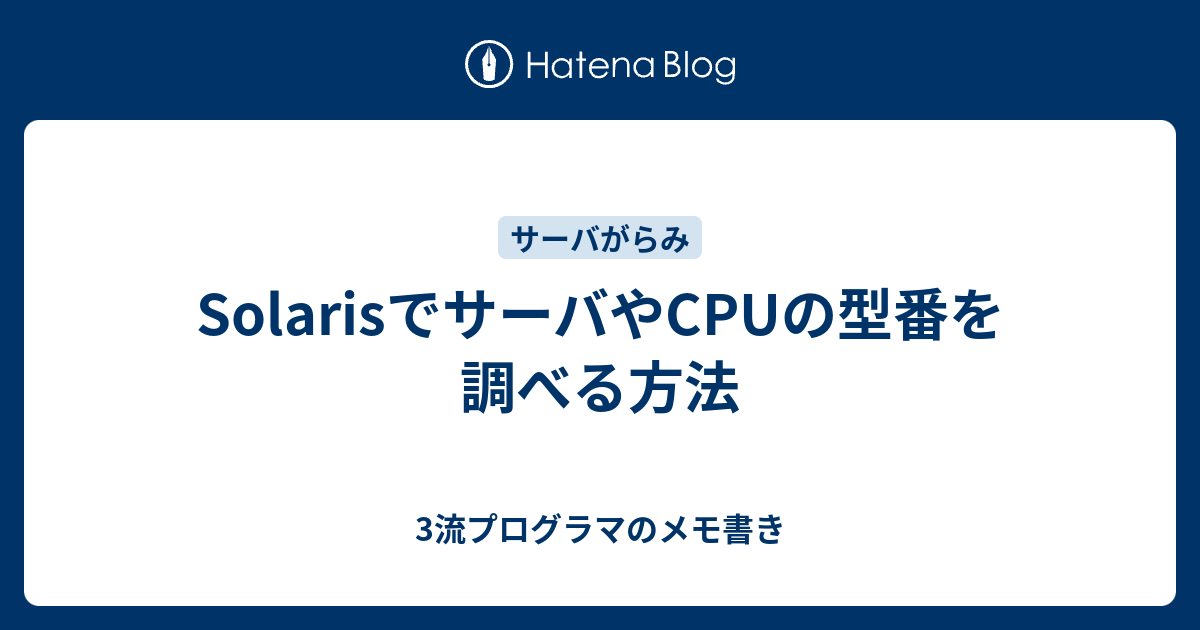 SolarisでサーバやCPUの型番を調べる方法 - 3流プログラマのメモ書き