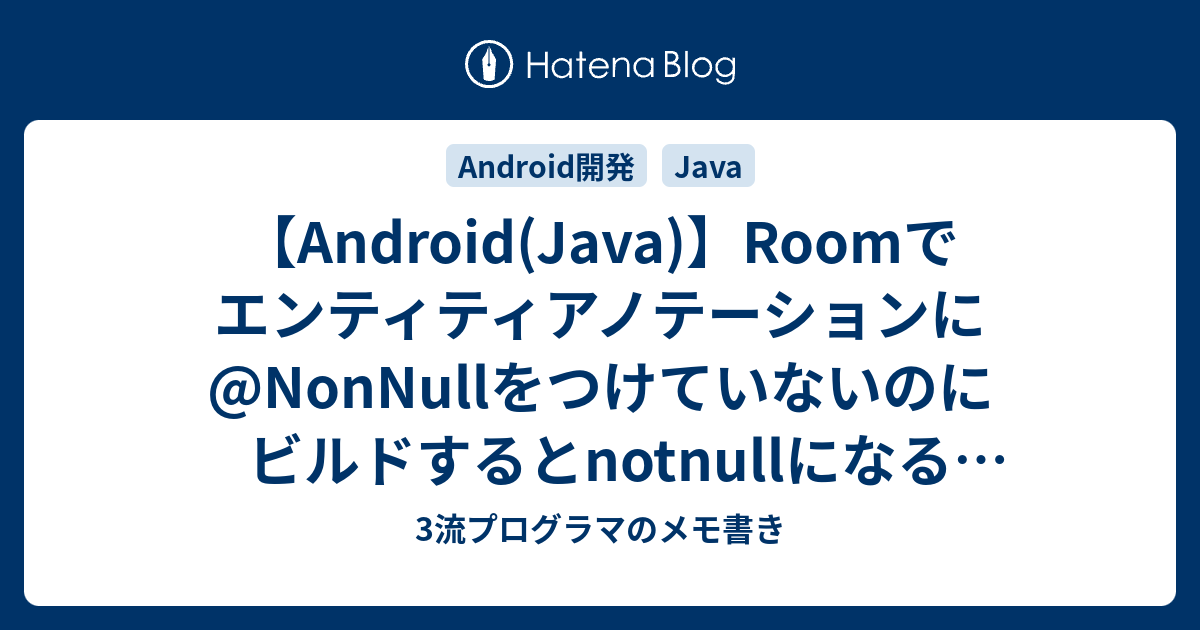 【Android(Java)】Roomでエンティティアノテーションに@NonNullをつけていないのにビルドするとnotnullになる現象にハマった - 3流プログラマのメモ書き