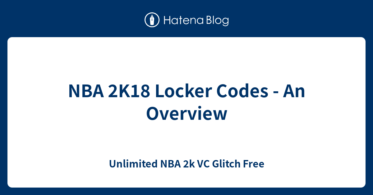NBA 2K18 Locker Codes - An Overview - Unlimited NBA 2k VC Glitch Free