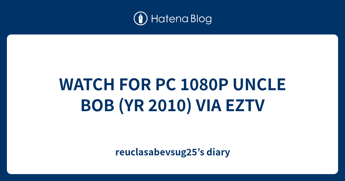 WATCH FOR PC 1080P UNCLE BOB (YR 2010) VIA EZTV - reuclasabevsug25’s diary