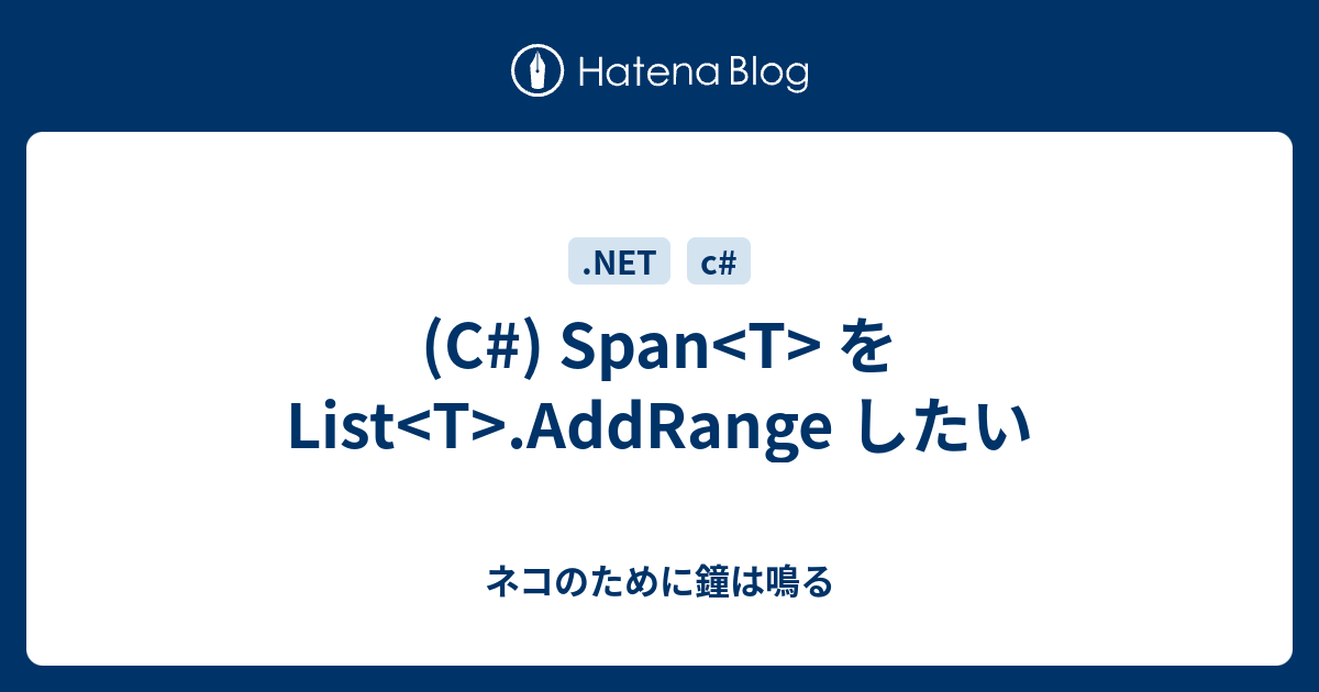 (C#) Span を List .AddRange したい - ネコのために鐘は鳴る