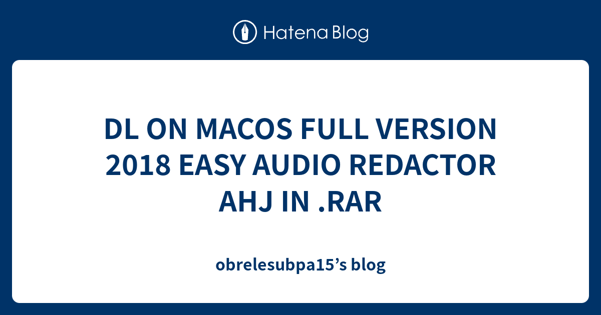 DL ON MACOS FULL VERSION 2018 EASY AUDIO REDACTOR AHJ IN .RAR ...