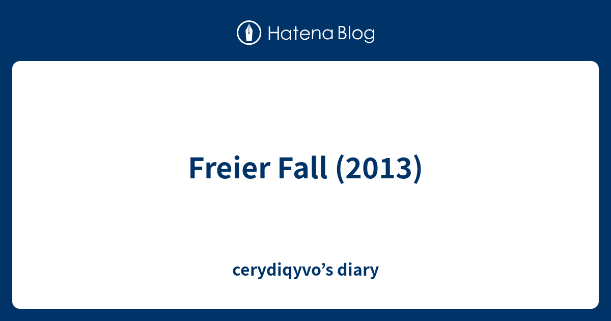 Freier Fall (2013) - cerydiqyvo’s diary