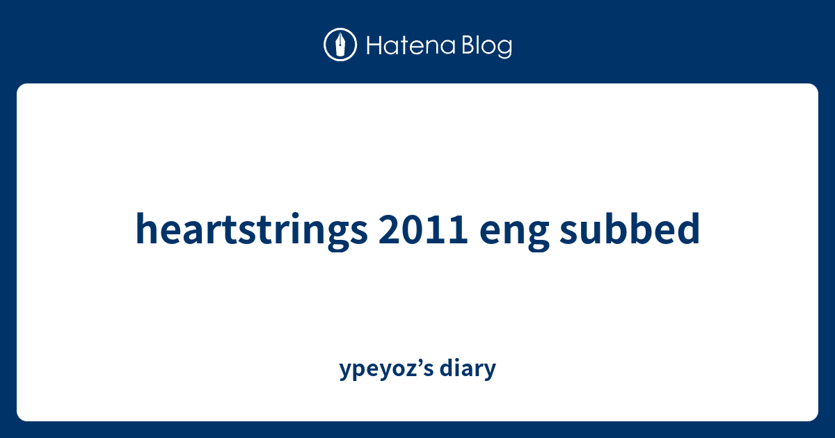 heartstrings 2011 eng subbed - ypeyoz’s diary