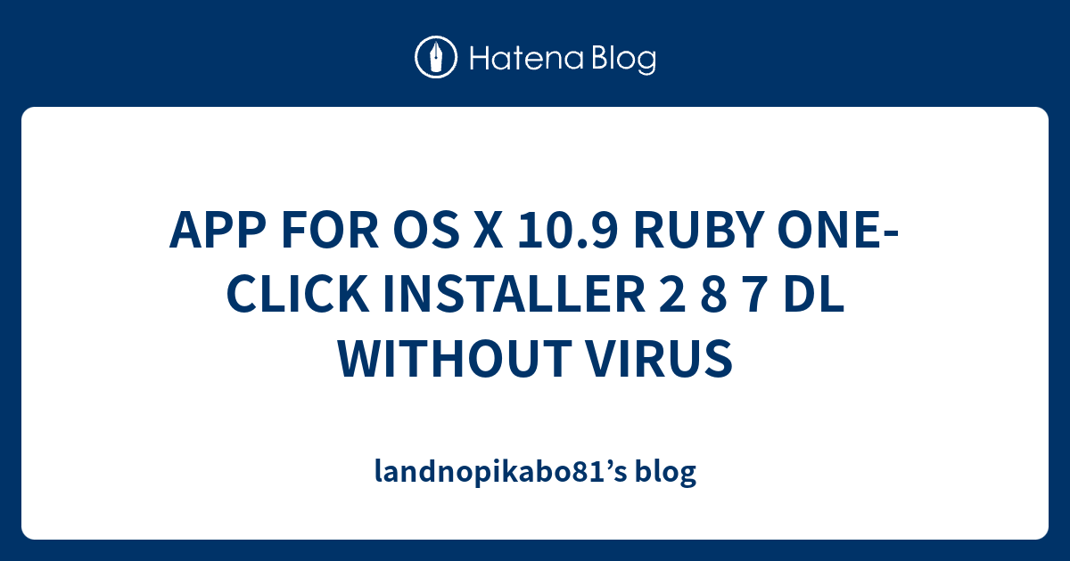 APP FOR OS X 10.9 RUBY ONE-CLICK INSTALLER 2 8 7 DL WITHOUT VIRUS - landnopikabo81’s blog