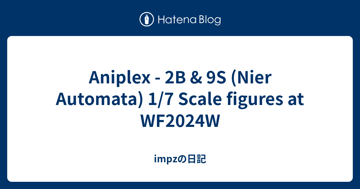 Aniplex - 2B & 9S (Nier Automata) 1/7 Scale figures at WF2024W - impzの日記