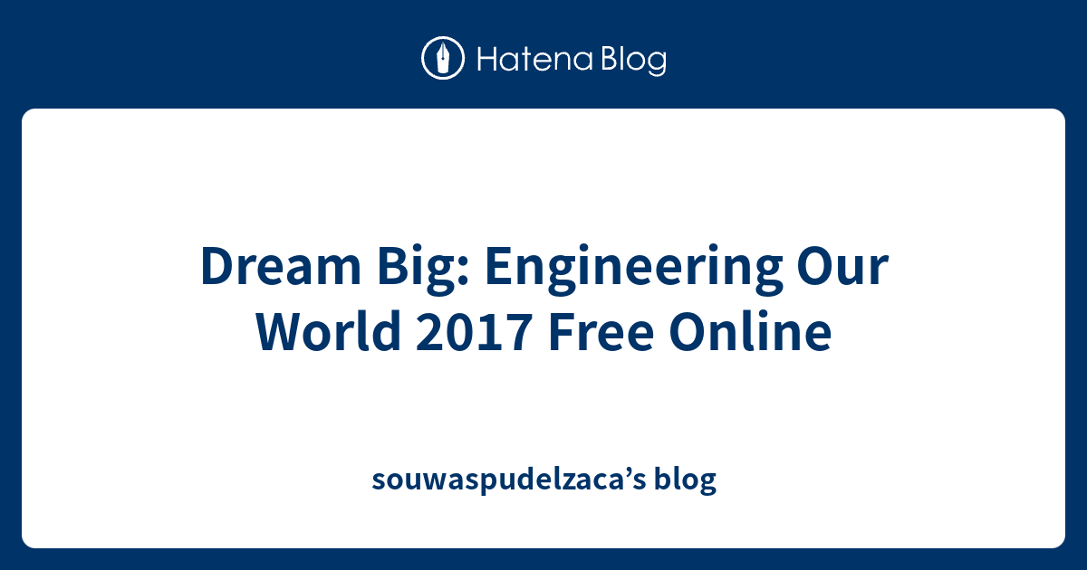 Dream Big: Engineering Our World 2017 Free Online - souwaspudelzaca’s blog