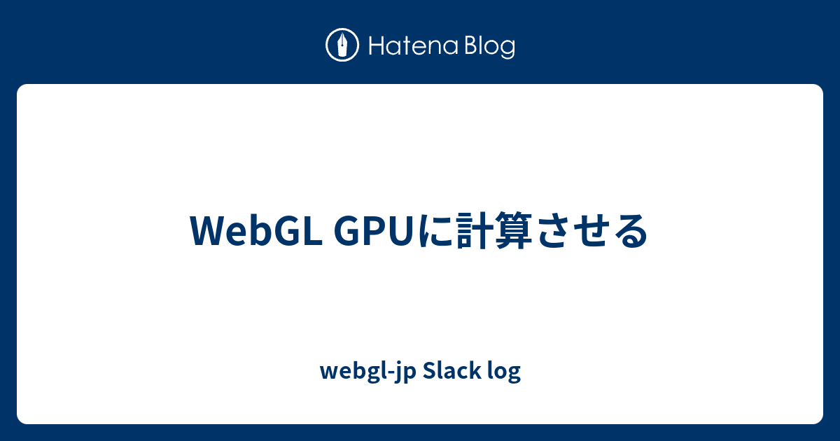 WebGL GPUに計算させる - webgl-jp Slack log
