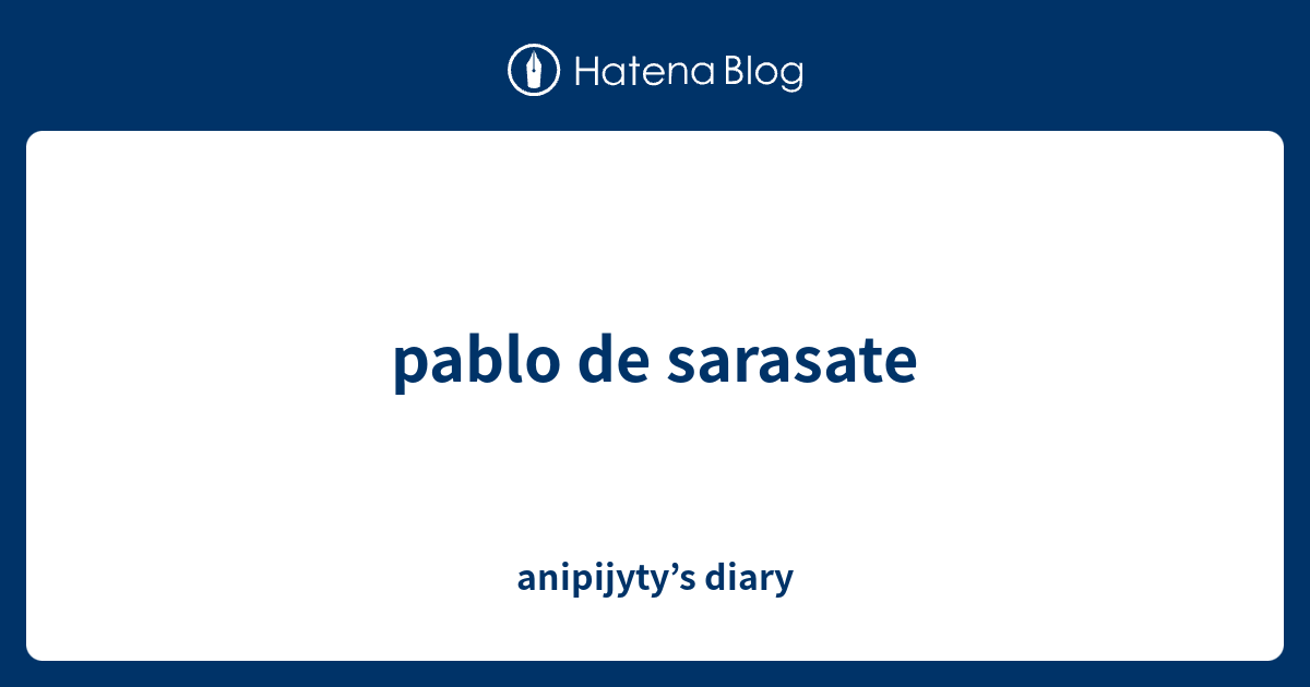 pablo de sarasate - anipijyty’s diary