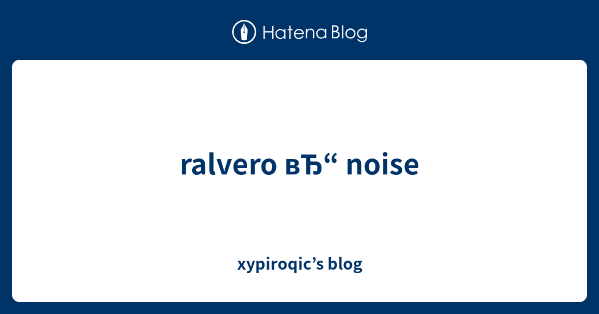 ralvero вЂ“ noise - xypiroqic’s blog