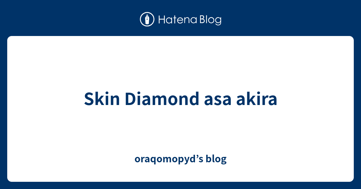 Skin Diamond Asa Akira Oraqomopyds Blog