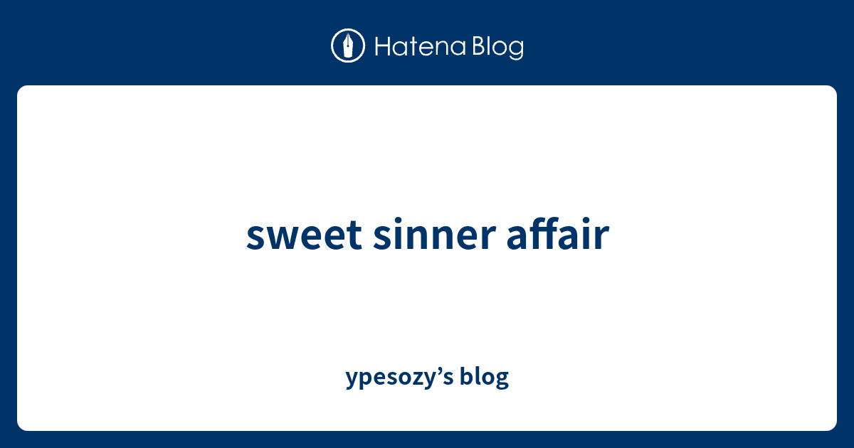 sweet sinner affair - ypesozy’s blog