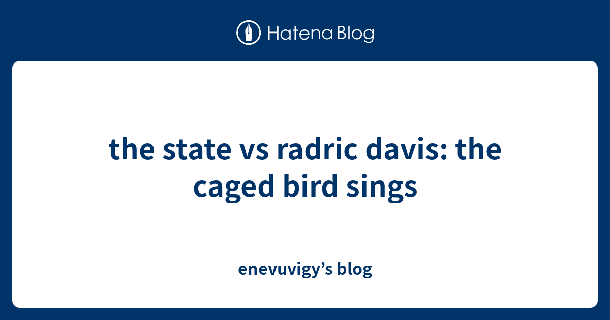 the state vs radric davis: the caged bird sings - enevuvigy’s blog