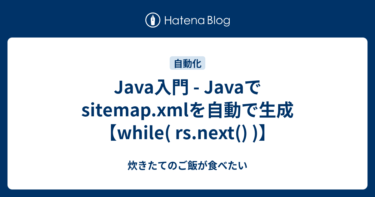 Java入門 - Javaでsitemap.xmlを自動で生成【while( rs.next() )】 - 炊きたてのご飯が食べたい