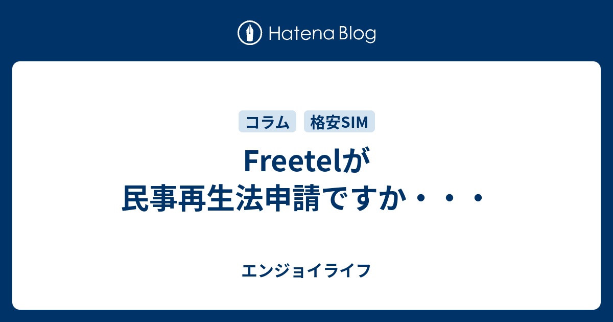 Freetelが民事再生法申請ですか・・・ - エンジョイライフ