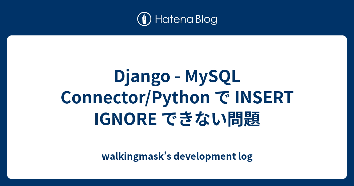 Django - MySQL Connector/Python で INSERT IGNORE できない問題 - walkingmask’s development log