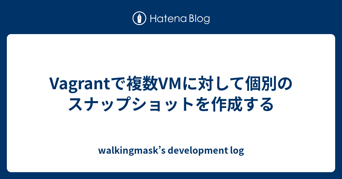 Vagrantで複数VMに対して個別のスナップショットを作成する - walkingmask’s development log