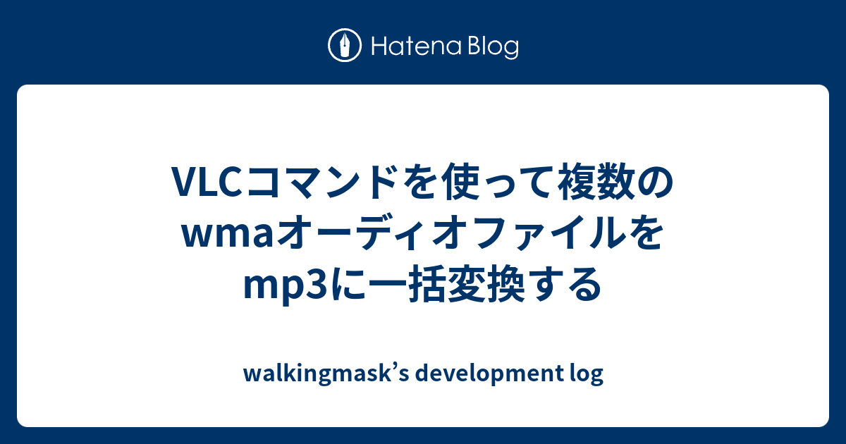 VLCコマンドを使って複数のwmaオーディオファイルをmp3に一括変換する - walkingmask’s development log