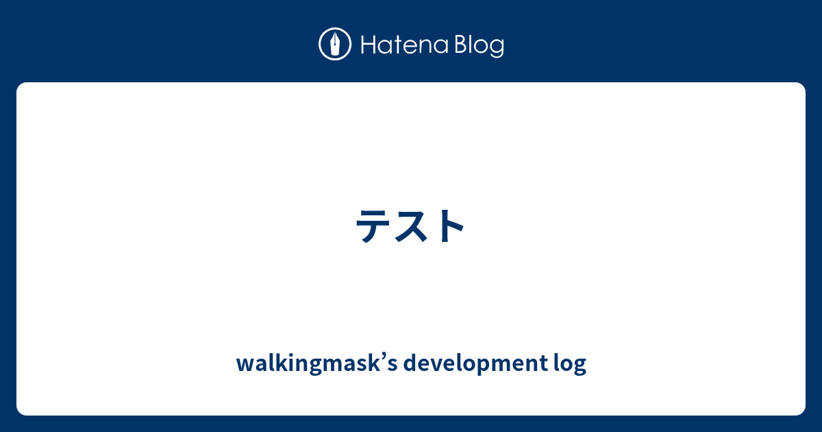 テスト - walkingmask’s development log