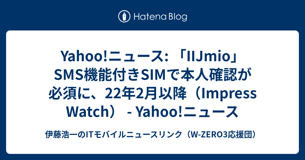 Yahoo!ニュース: 「IIJmio」SMS機能付きSIMで本人確認が必須に、22年2月以降（Impress Watch） - Yahoo!ニュース - 伊藤浩一のITモバイルニュースリンク ...