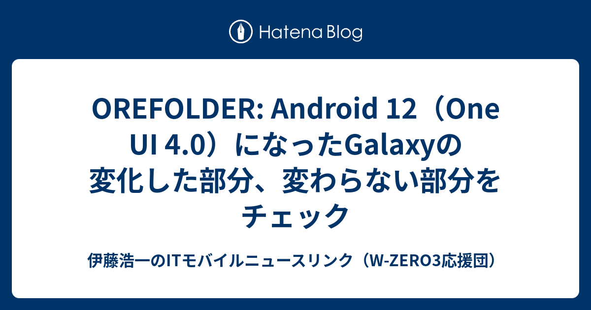 OREFOLDER: Android 12（One UI 4.0）になったGalaxyの変化した部分、変わらない部分をチェック - 伊藤浩一のITモバイルニュースリンク（W-ZERO3応援団）