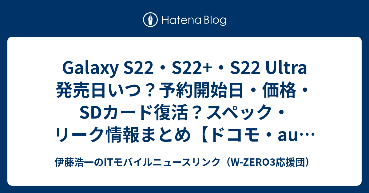 Galaxy S22・S22+・S22 Ultra 発売日いつ？予約開始日・価格・SDカード復活？スペック・リーク情報まとめ【ドコモ・au】 - Happy iPhone - 伊藤浩一のIT ...