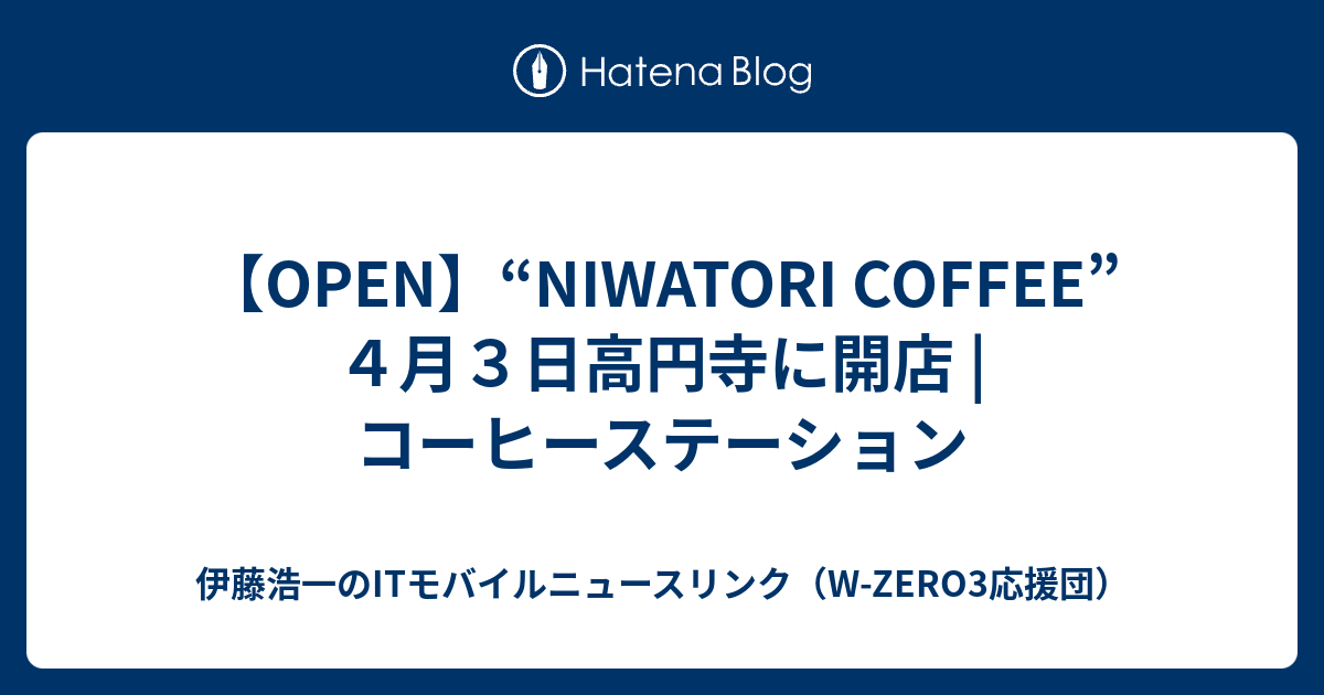 【OPEN】“NIWATORI COFFEE” 4月3日高円寺に開店 | コーヒーステーション - 伊藤浩一のITモバイルニュースリンク（W ...